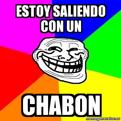 Meme Troll - Estoy saliendo con un Chabon - 30336754