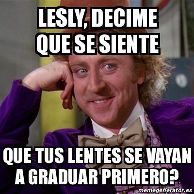 Meme Willy Wonka - Lesly, decime que se siente Que tus lentes se vayan ...