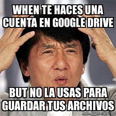 Meme Jackie Chan - When te haces una cuenta en google drive But no la ...