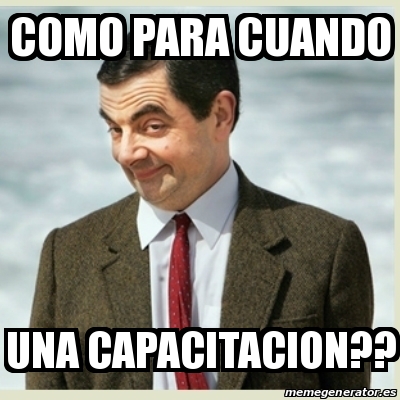 Meme Mr Bean - Como para cuando Una capacitacion?? - 30343676
