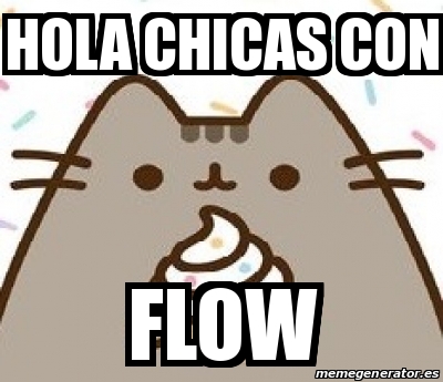 Meme Personalizado - hola chicas con flow - 30344301