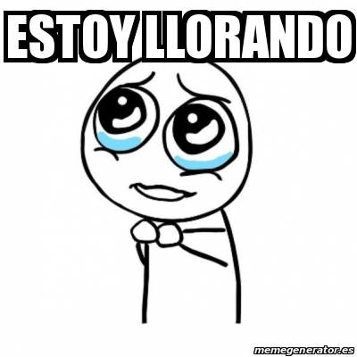 Meme Por favor - estoy llorando - 30344771