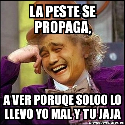 Meme Yao Wonka - la peste se propaga, a ver poruqe soloo lo llevo yo ...