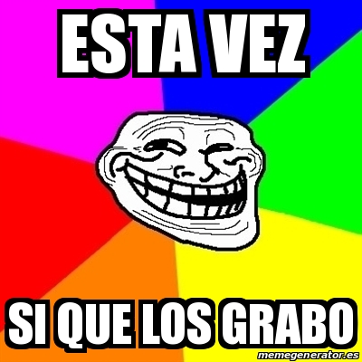 Meme Troll - Esta vez Si que los grabo - 30345986