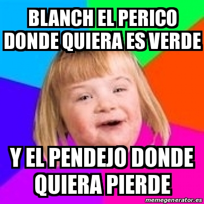 Meme Retard Girl - Blanch el perico donde quiera es verde Y el pendejo ...