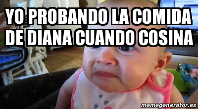 Meme Personalizado - Yo probando la comida de diana cuando cosina ...