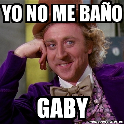Meme Willy Wonka - Yo no me baÃ±o Gaby - 30348808