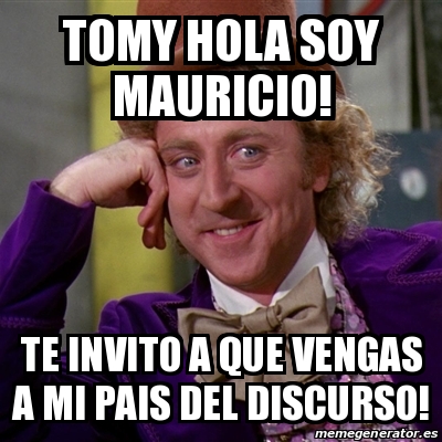 Meme Willy Wonka - TOMY HOLA SOY MAURICIO! TE INVITO A QUE VENGAS A MI ...