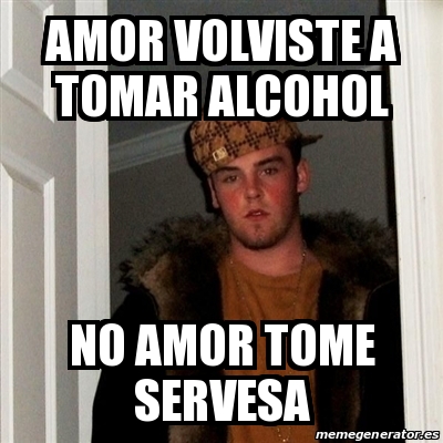 Meme Scumbag Steve - amor volviste a tomar alcohol no amor tome servesa ...
