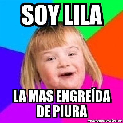 Meme Retard Girl - Soy Lila La mas engreÃ­da de Piura - 30356092