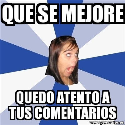 Meme Annoying Facebook Girl - QUE SE MEJORE QUEDO ATENTO A TUS ...