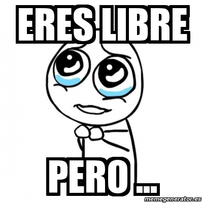 Meme Por favor - Eres libre Pero ... - 30357970