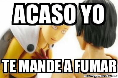 Meme Personalizado - acaso yo te mande a fumar - 30358026