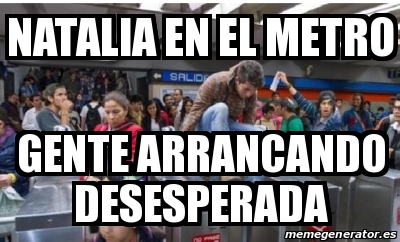 Meme Personalizado - Natalia en el metro Gente arrancando desesperada ...