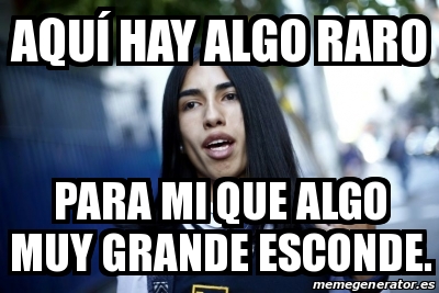 Meme Personalizado - AquÃ­ hay algo raro Para mi que algo muy grande ...