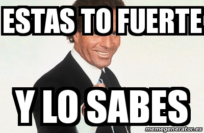 Meme Personalizado - Estas to fuerte Y lo sabes - 30359793