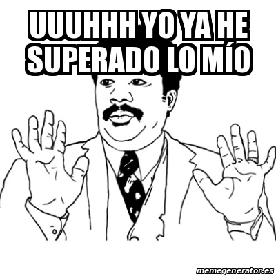 Meme Ay Si - uuuhhh yo ya he superado lo mÃ­o - 30360657