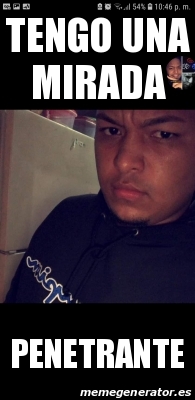 Meme Personalizado - Tengo una mirada Penetrante - 30364745