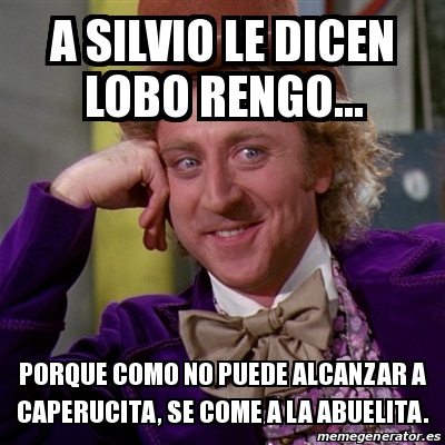 Meme Willy Wonka - A SILVIO LE DICEN LOBO RENGO... PORQUE COMO NO PUEDE ...