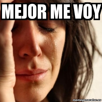 Meme Problems - Mejor me voy - 30364833