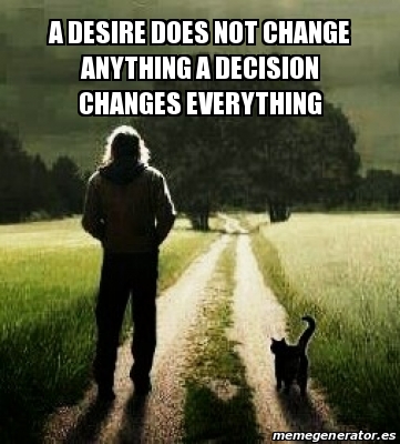 Meme Personalizado - a desire does not change anything a decision ...