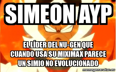 Meme Personalizado - Simeon Ayp el lÃ­der del nu-gen que cuando usa su ...
