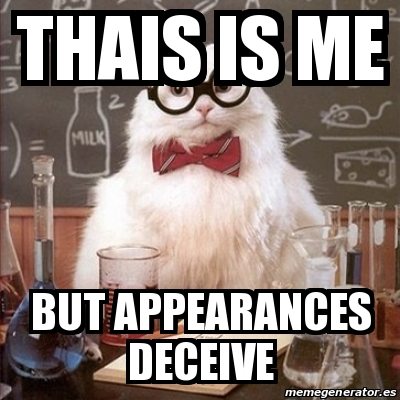 Meme Chemistry Cat - Thais is me But appearances deceive - 30367038
