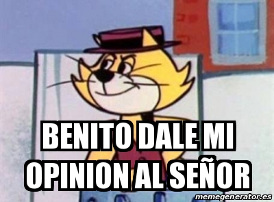 Meme Personalizado - benito dale mi opinion al seÃ±or - 30367249