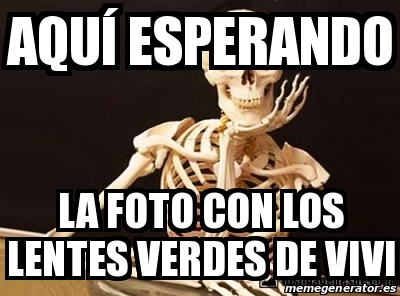 Meme Personalizado - AquÃ­ esperando La foto con los lentes verdes de ...