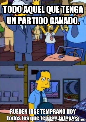 Meme Personalizado - Todo aquel que tenga un partido ganado. - 30367983