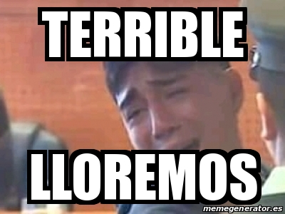 Meme Personalizado - Terrible Lloremos - 30369295