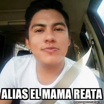 Meme Personalizado - alias el mama reata - 30371257