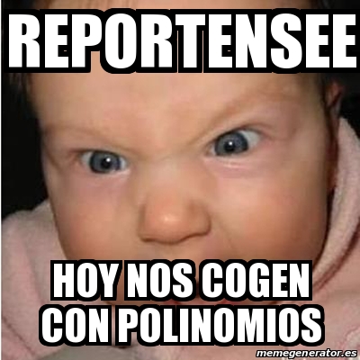 Meme Bebe furioso - REPORTENSEE HOY NOS COGEN CON POLINOMIOS - 30373529