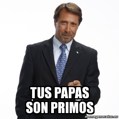 Meme Personalizado - TUS PAPAS SON PRIMOS - 30374904