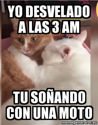 Meme Personalizado - Yo desvelado a las 3 am Tu soÃ±ando con una moto ...