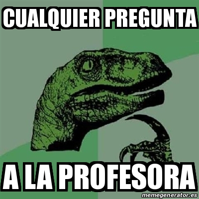 Meme Filosoraptor - cualquier pregunta a la profesora - 30378980