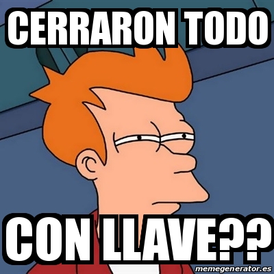 Meme Futurama Fry - Cerraron todo con llave?? - 30380059