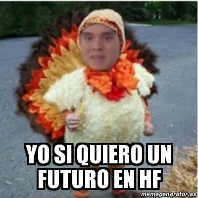 Meme Personalizado - yo si quiero un futuro en hf - 30380517