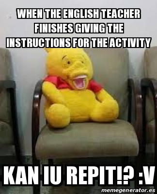 Meme Personalizado - When the English teacher finishes giving the ...