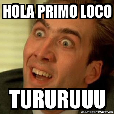 Meme No me digas - Hola primo loco Tururuuu - 30381063