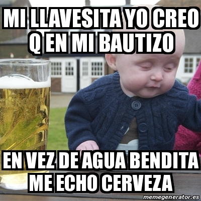 Meme Drunk Baby - mi llavesita yo creo q en mi bautizo en vez de agua ...