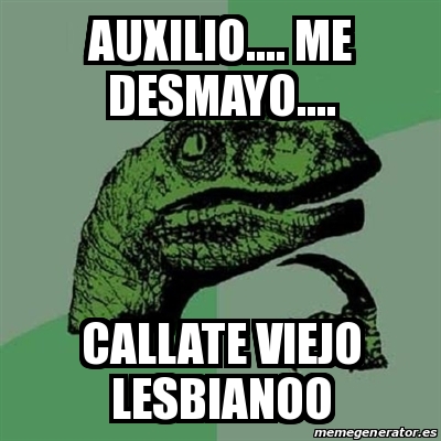 Meme Filosoraptor - auxilio.... me desmayo.... callate viejo lesbianoo ...