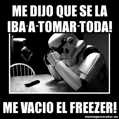 Meme Sad Trooper - me dijo que se la iba a tomar toda! me vacio el ...