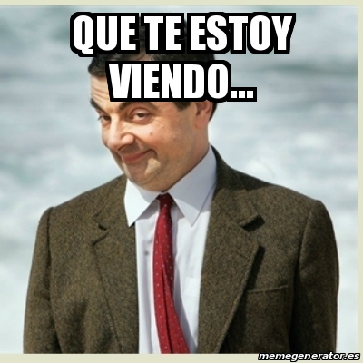 Meme Mr Bean - Que te estoy viendo... - 30384543