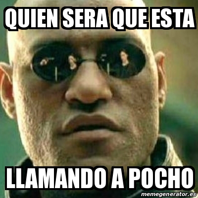 Meme What If I Told You - quien sera que esta llamando a pocho - 30384553