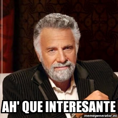 Meme Most interesting man - Ah' que interesante - 30385146