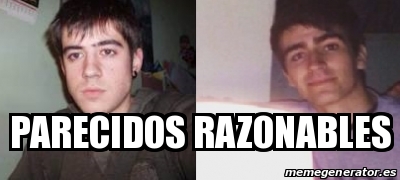 Meme Personalizado - Parecidos razonables - 30385482