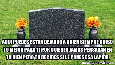 Meme Personalizado - aqui puedes estar dejando a quien siempre quiso lo ...