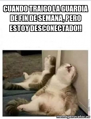 Meme Personalizado - Cuando traigo la guardia de fin de semana, pero ...