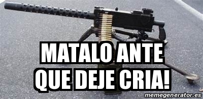 Meme Personalizado - matalo ante que deje cria! - 30390369